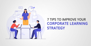 7 Tips to Improve your Corporate Learning Strategy
